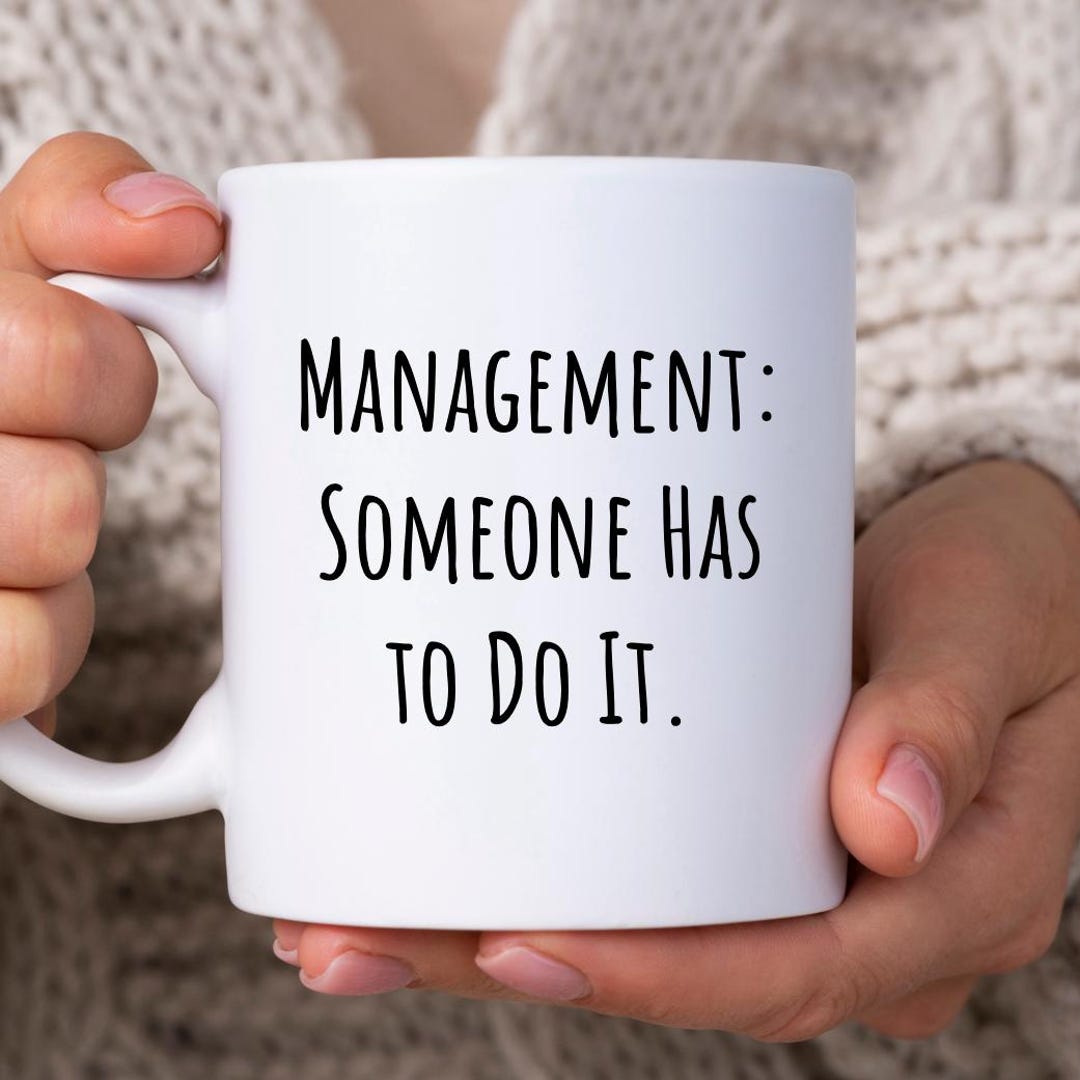 Management: Because Someone Has to Do It, Funny Management Mug ...