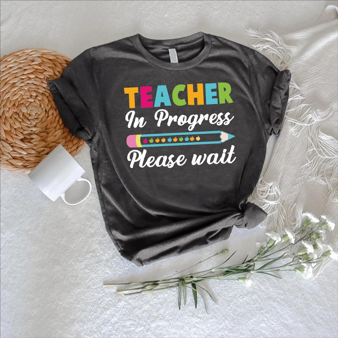 Teacher in Progress Shirt, New Teacher Tee, Teacher Graduation Gift ...