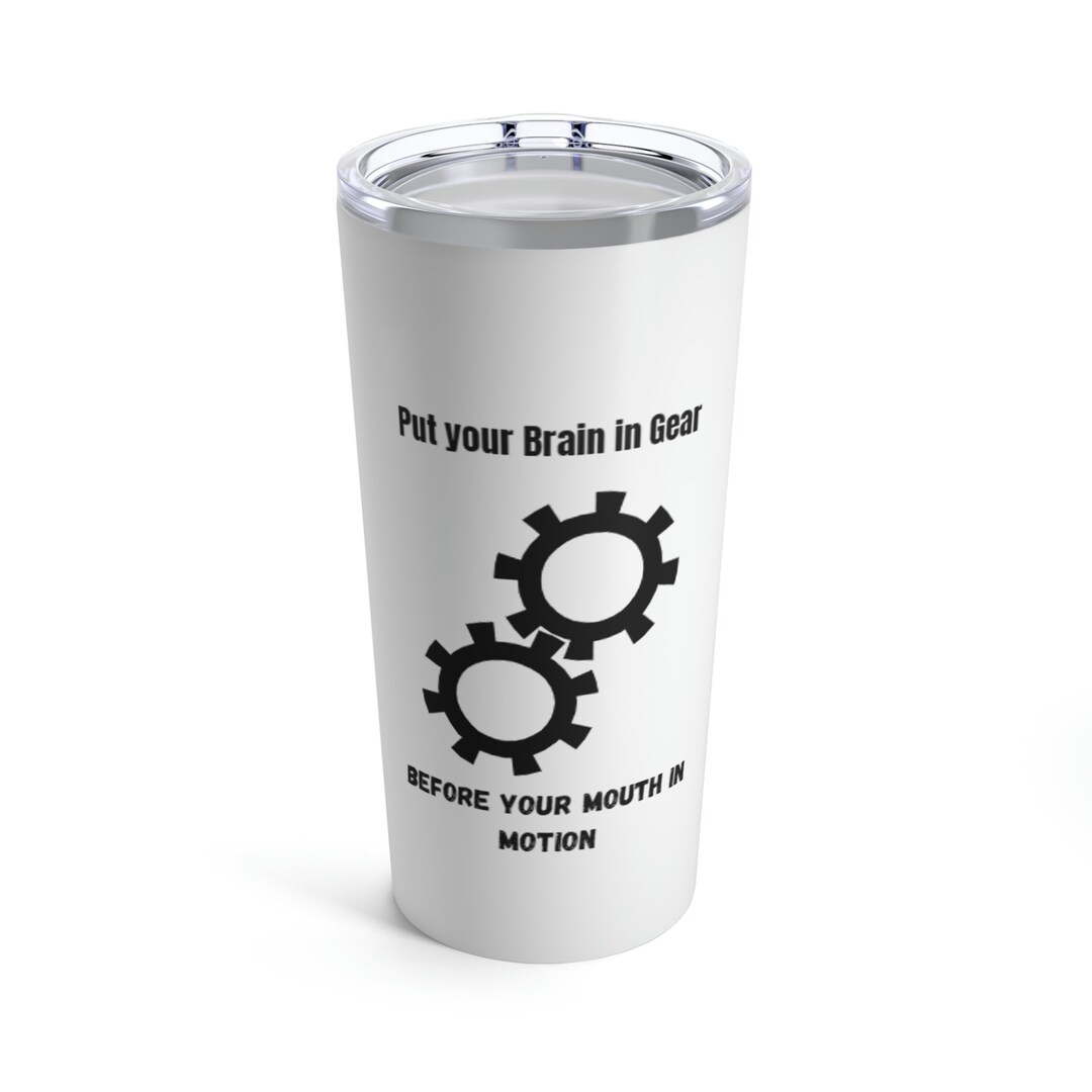 Put Your Brain in Gear Before Your Mouth in Motion White Tumbler 20oz # ...