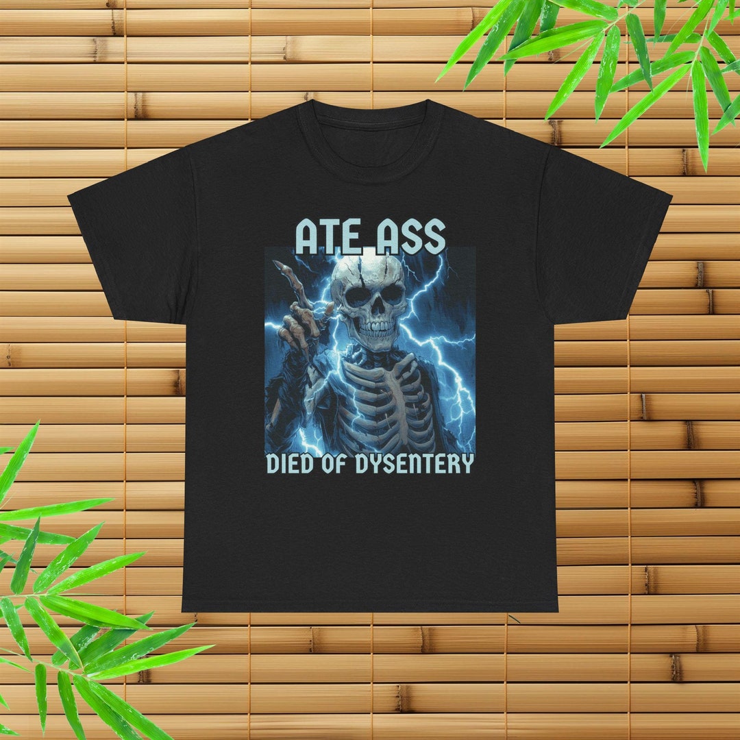 Ate Ass Died of Dysentery T-shirt, Hardcore Skeleton Meme, Ass Eating ...