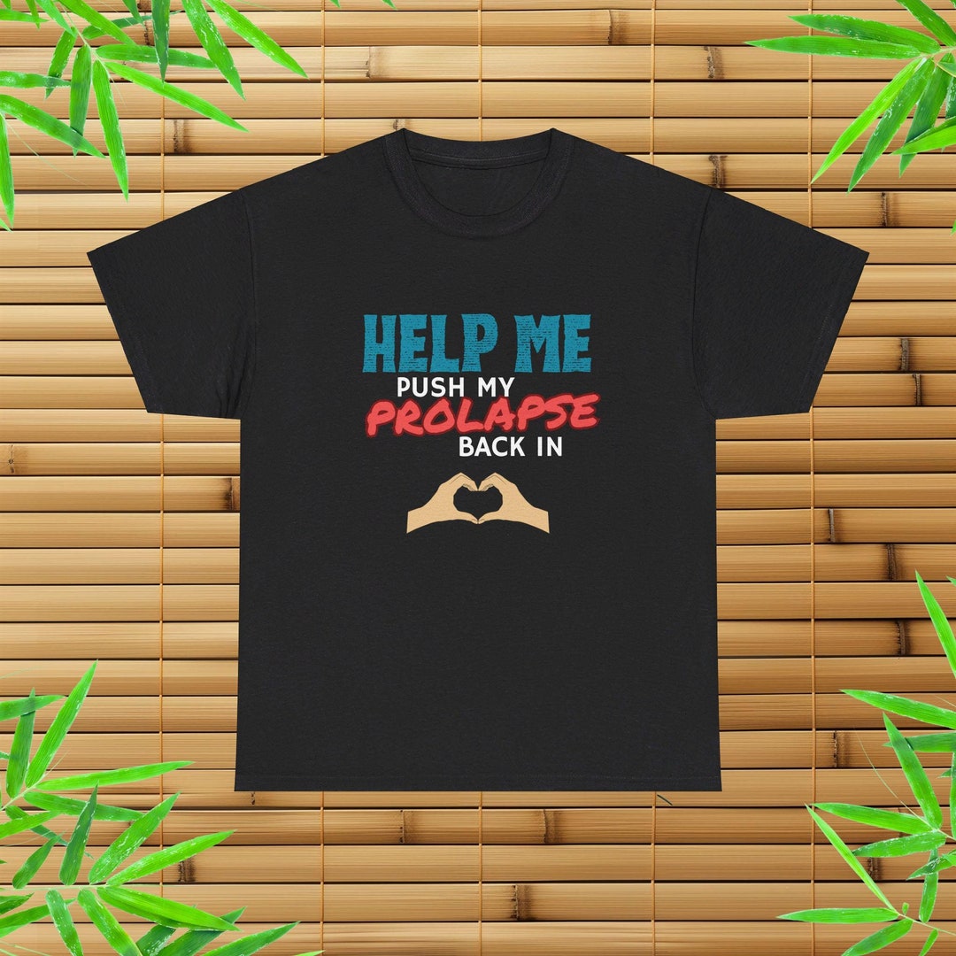 Help Me Push My Prolapse Back in T-shirt, Funny Shirt, Gift Shirt ...