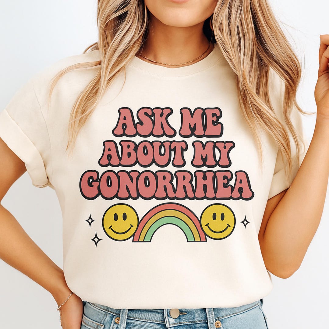 Ask Me About My Gonorrhea Shirt, Unhinged Adult Humor, Humorous STI Tee ...