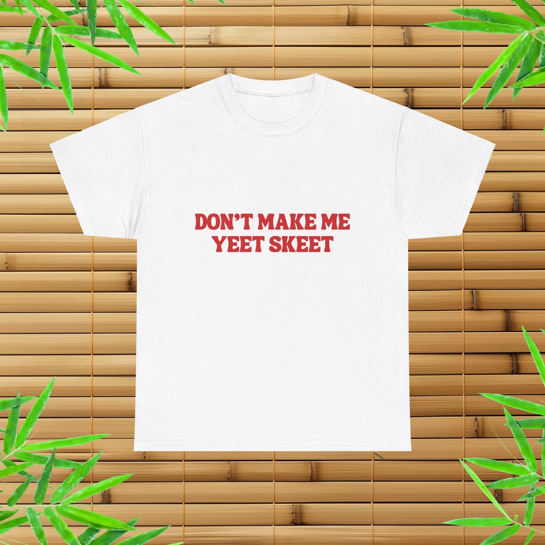 Don't Make Me Yeet Skeet, Funny Meme Shirt, Y2K, Millennial Shirt ...