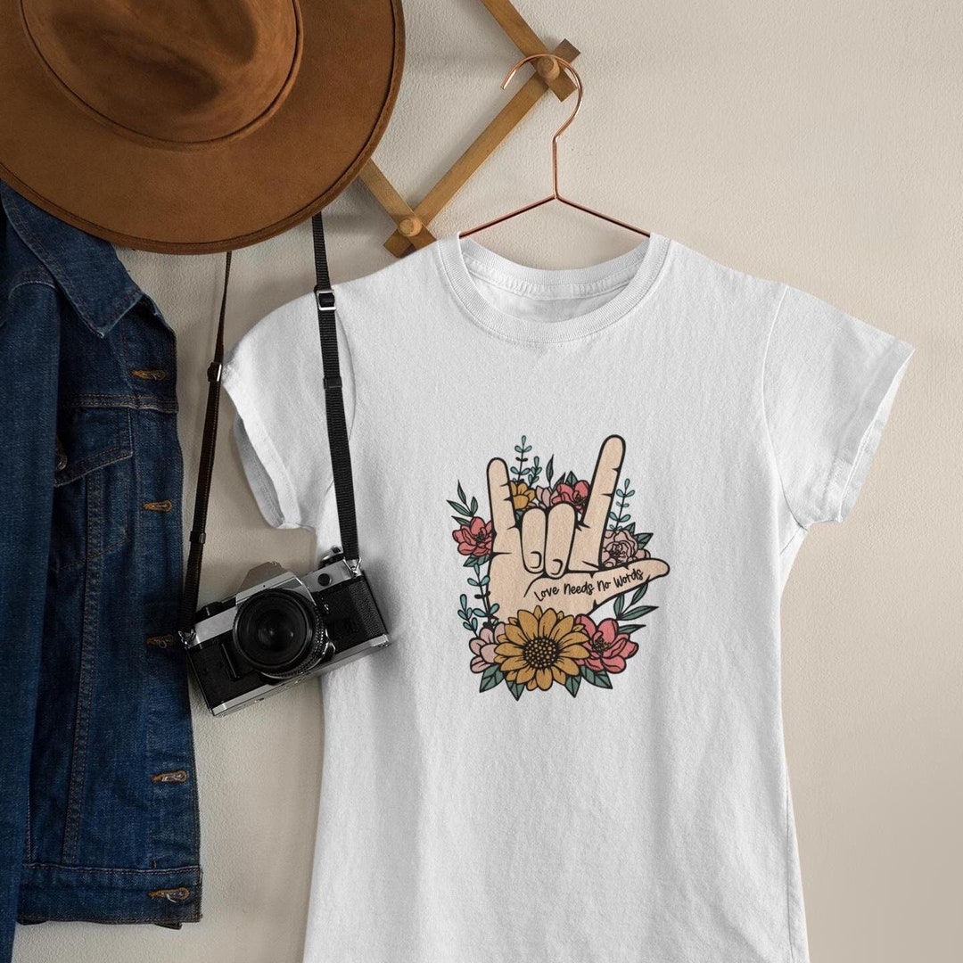 ASL Shirt Love Needs No Words Sign Language Gift Mother Day ASL Gift I ...