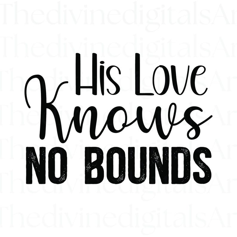 His Love Knows No Bounds SVG, Faith Png, Faith Svg, Faith Shirt, God is ...