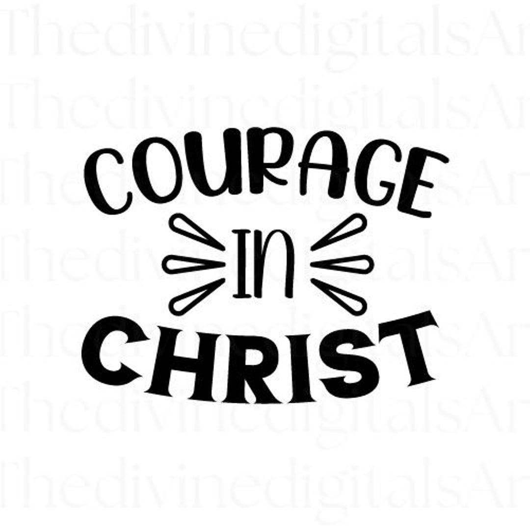 Courage in Christ SVG, Jesus Svg, Cricut, Clip Art, Bible Verse SVG ...