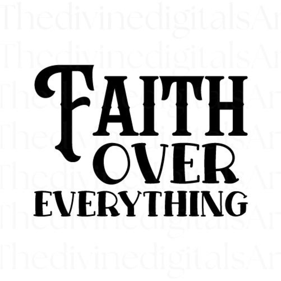 Faith Over Everything SVG, Faith Png, Faith Svg, Faith Over Fear, Faith ...