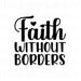 Faith Without Borders SVG, Faith Png, Faith Svg, Faith Over Fear, Faith ...