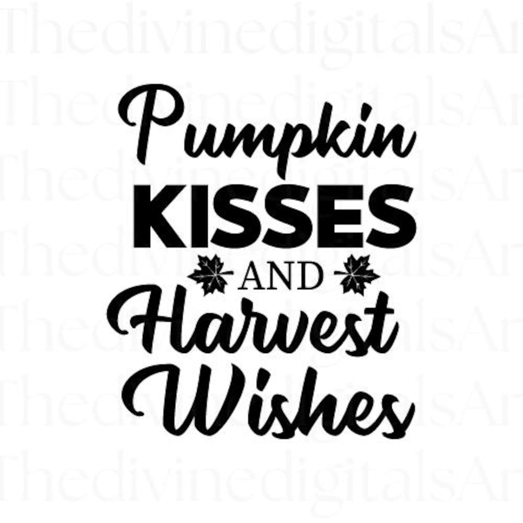 Pumpkin Kisses Harvest Wishes SVG: Thanksgiving Cricut File (digital ...
