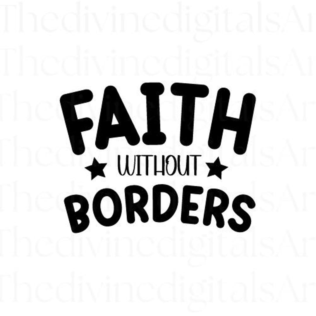 Faith Without Borders SVG, Faith Png, Faith Svg, Faith Over Fear, Faith Shirt, God is Good ...