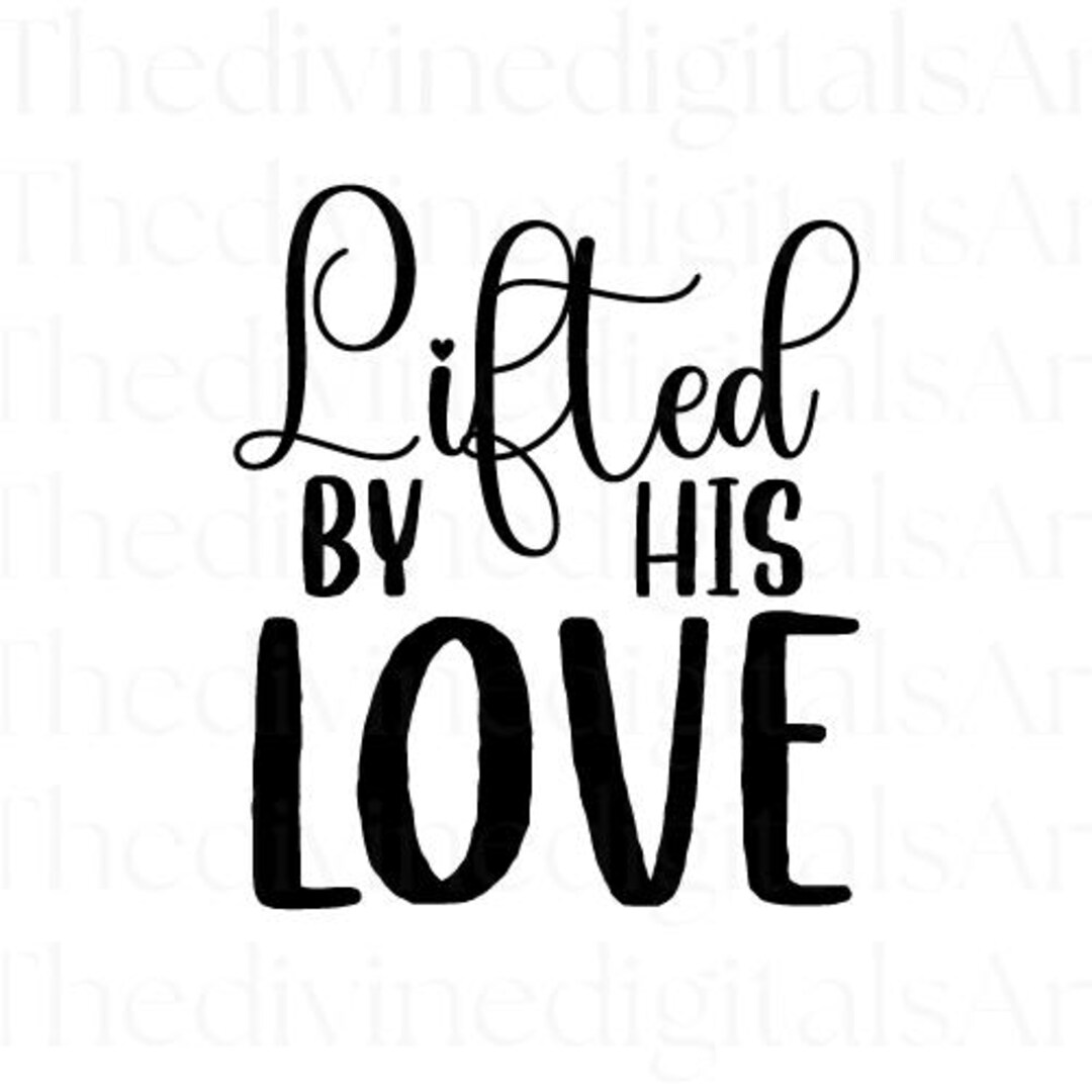 Lifted by His Love SVG, Christian Gifts, Christian, Christian ...