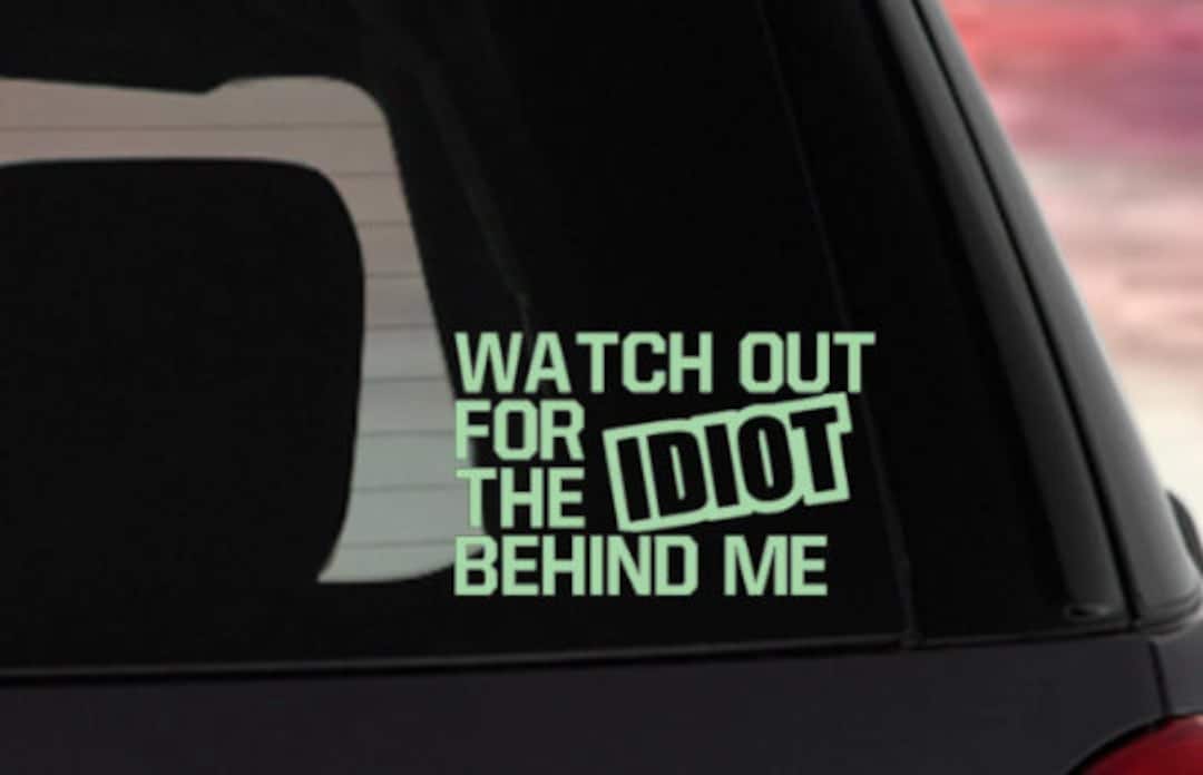Watch Out for the Idiot Behind Me Car Decal, Car Decals, Mom Life, Mom ...
