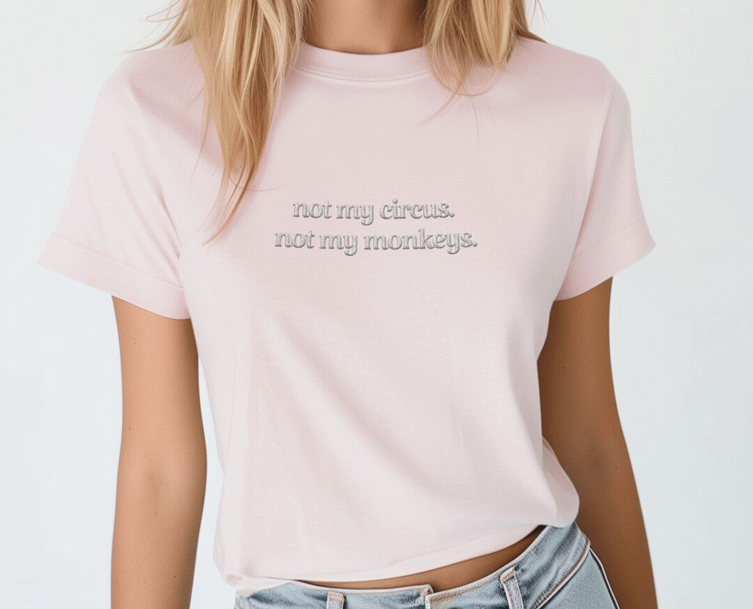 Not My Circus. Not My Monkeys. Embroided Baby Tee, Embroided Shirt, Sassy, Y2K Style ...