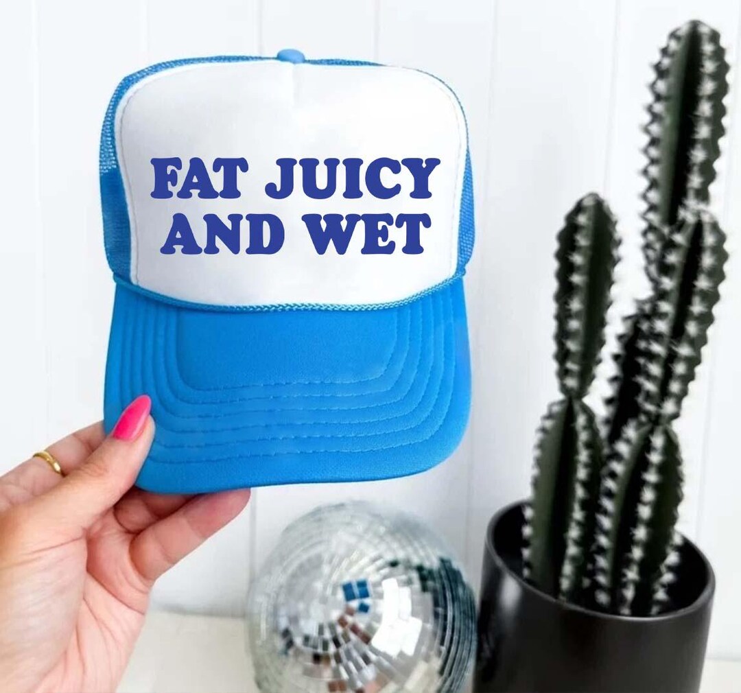 Fat Juicy and Wet Trucker Hat, Funny Trucker Hats, Unhinged Trucker Hat ...