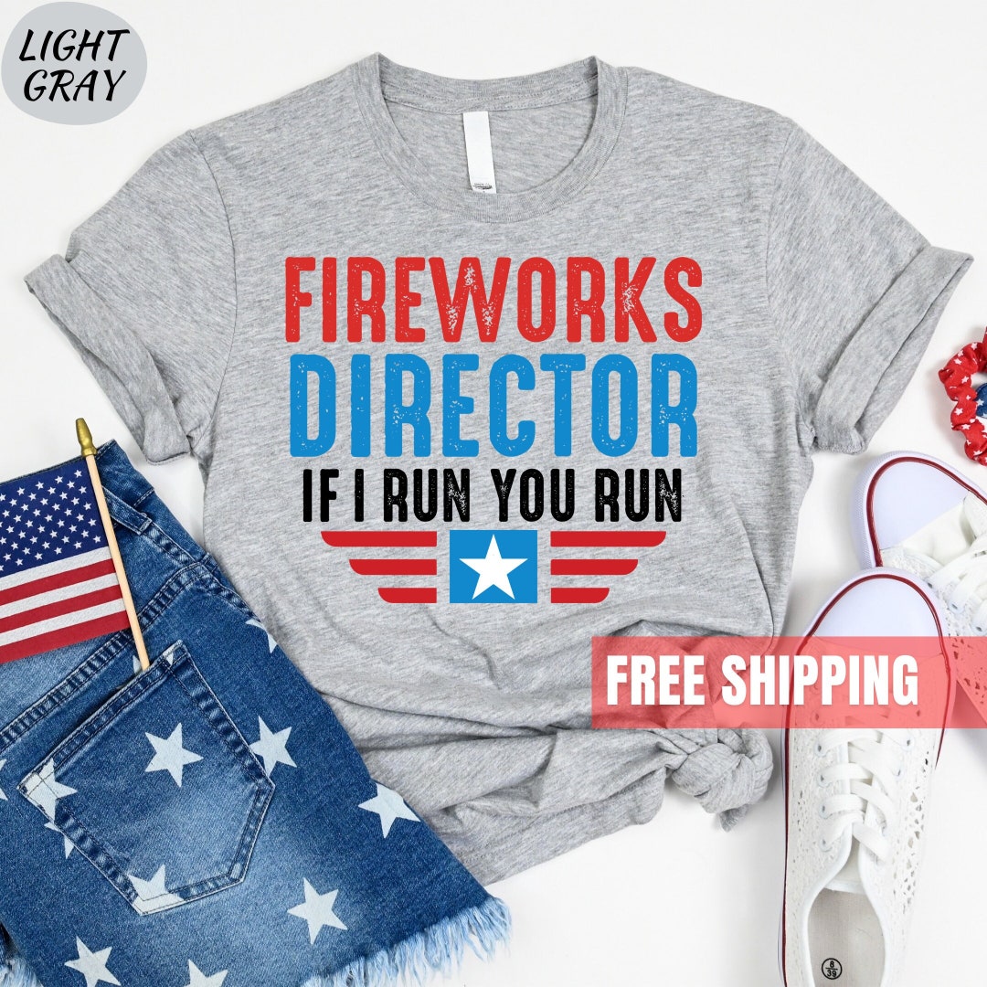Fireworks Director If I Run You Run Shirt, Funny Fourth 4th of July ...