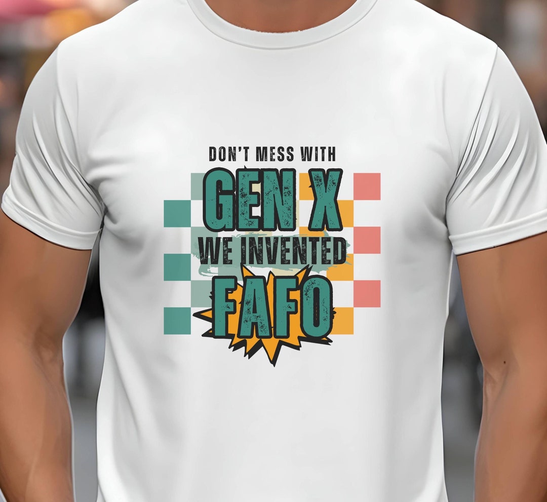 Generation X FAFO T-shirt, Don't Mess With Genx Tee, Funny Jokes Shirt ...