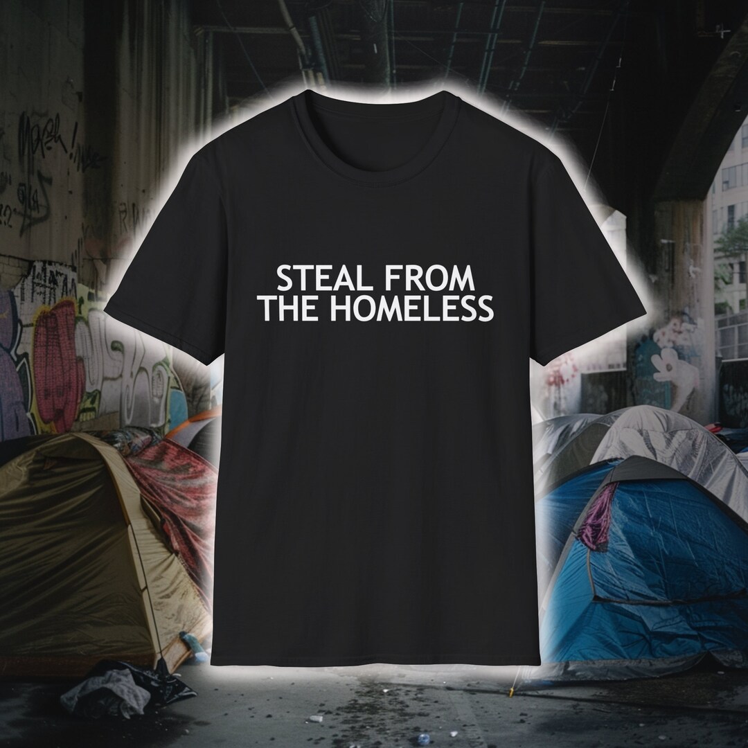 Steal From the Homeless Shirt, Homeless People Shirt, Meme Shirt, Funny ...