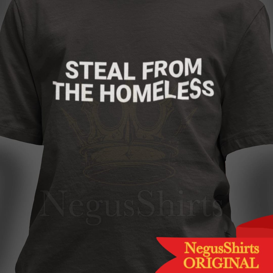 Steal From the Homeless Shirt, Homeless People Shirt, Meme Shirt, Funny ...
