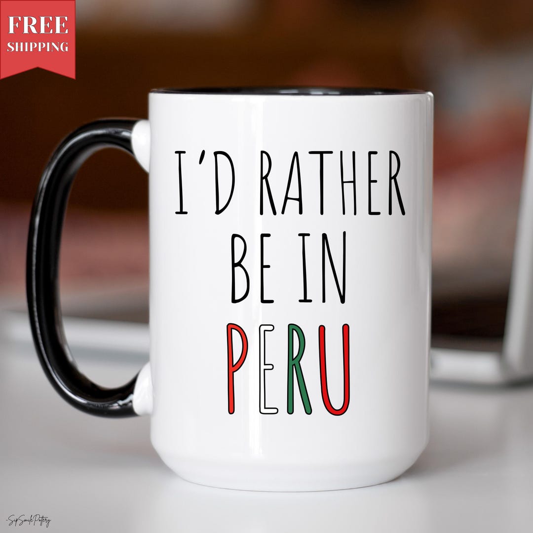 Peru Mug Gift Idea, I'd Rather Be in Peru Mug, Rather Be in Peru, I ...