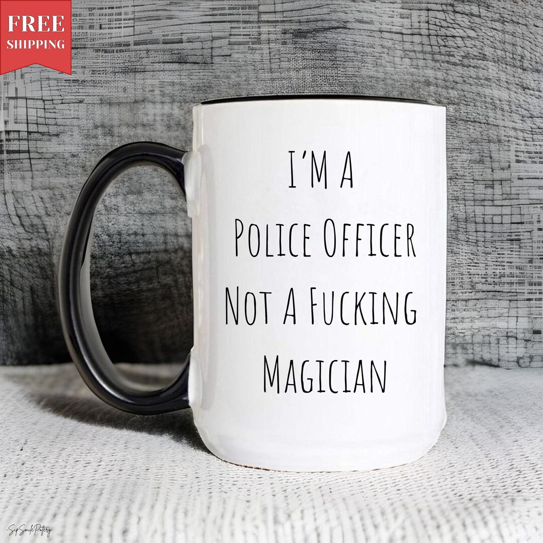 I'm a Police Officer Not a Fucking Magician Mug, Funny Police Officer ...