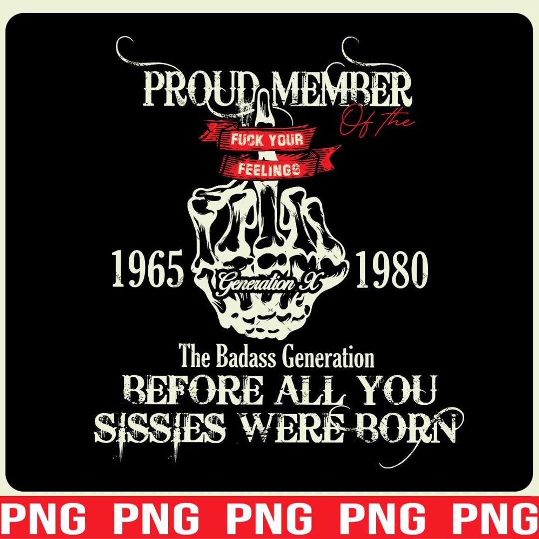Proud Member Gen X PNG, Proud Member of the F*ck Your Feelings ...