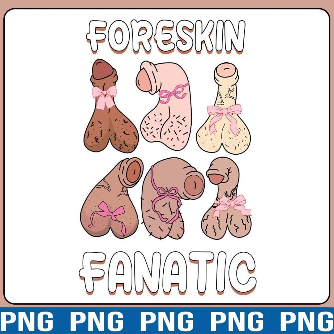 Foreskin Fanatic Penis Png, Funny Penis Shirt PNG, Foreskin Meme PNG, Dirty Humor and Raunchy ...