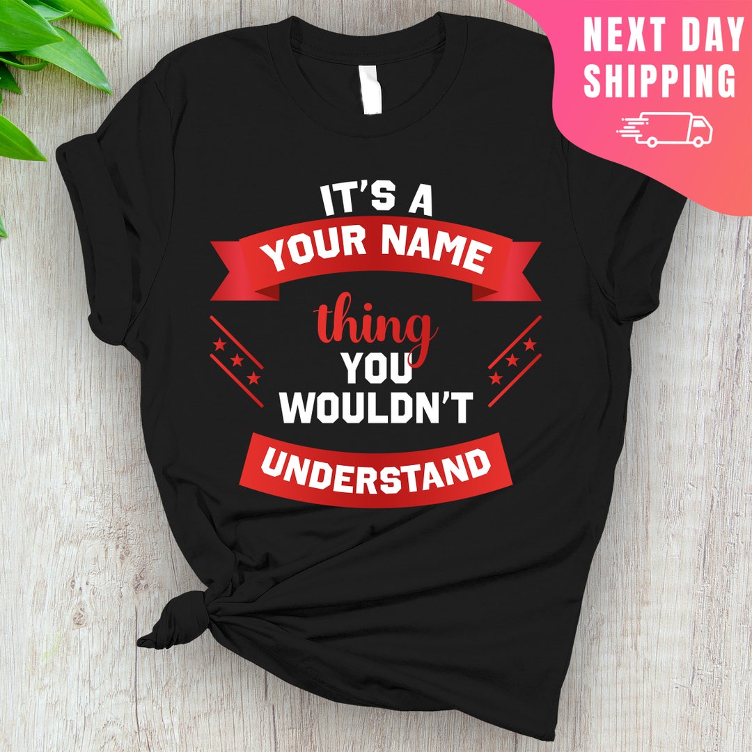 Custom It's A Your Name Thing You Wouldn't Understand Shirt ...