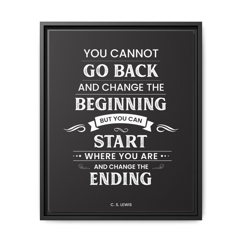 You Cant Go Back and Change the Beginning but You Can Start Where You ...