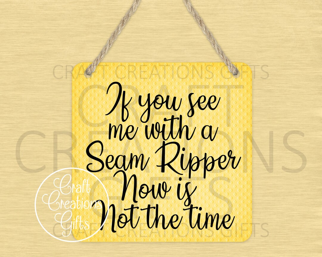 SQUARE SIGN If You See Me With A Seam Ripper Now Is Not The Time ...