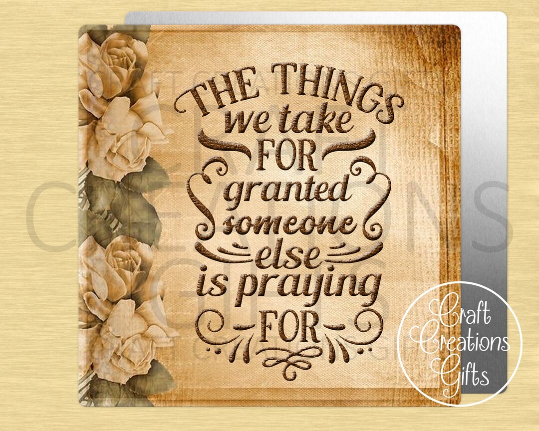 SQUARE CRAFT SIGN the Things We Take for Granted Someone Else is ...
