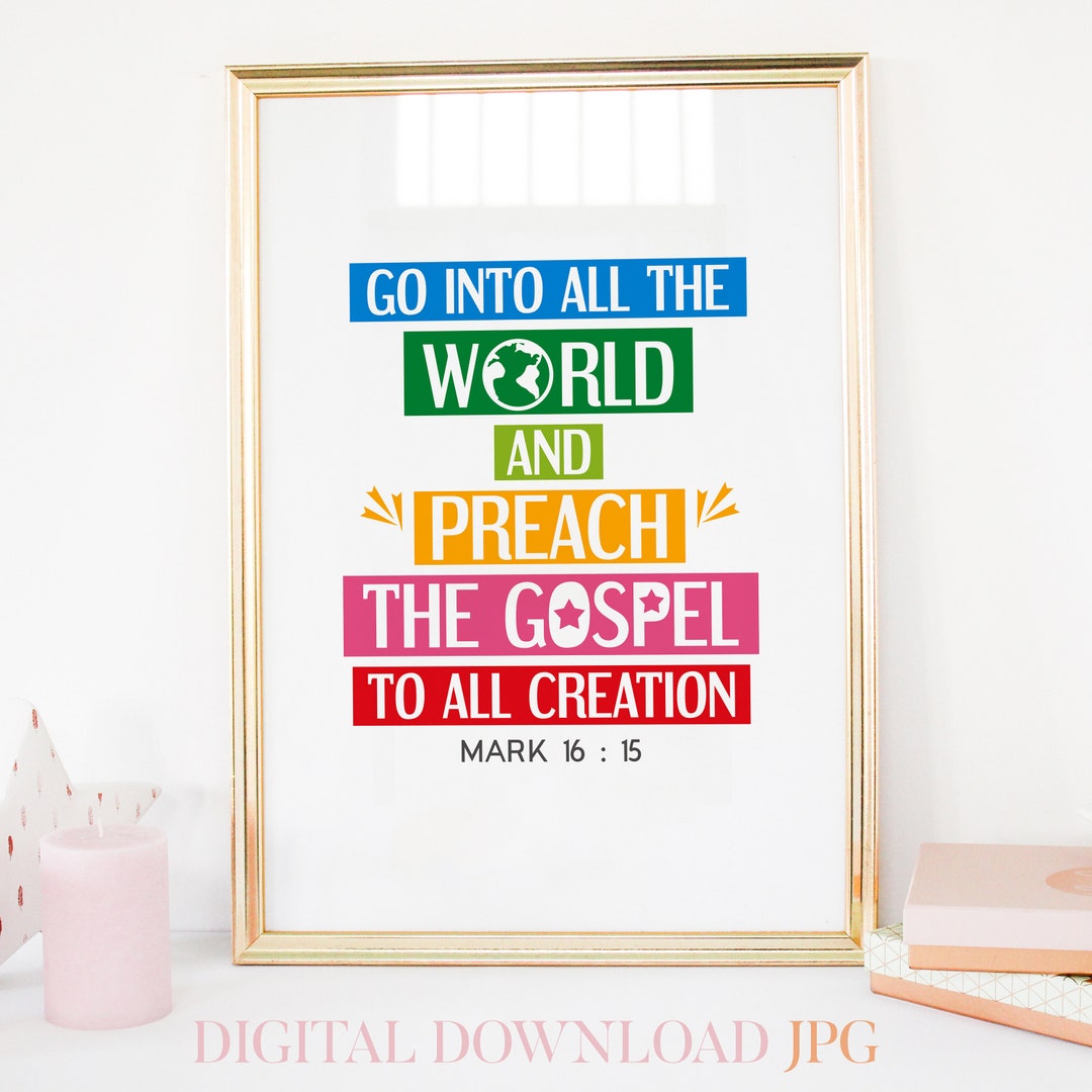 Go Into All the World and Preach the Gospel to All Creation. Mark 16:15 ...