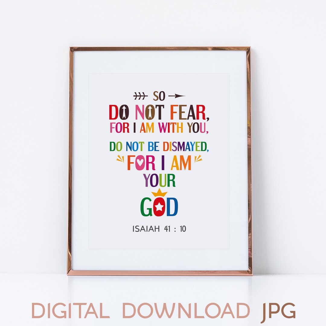 So Do Not Fear, for I Am With You, for I Am Your God. Isaiah 41:10 ...