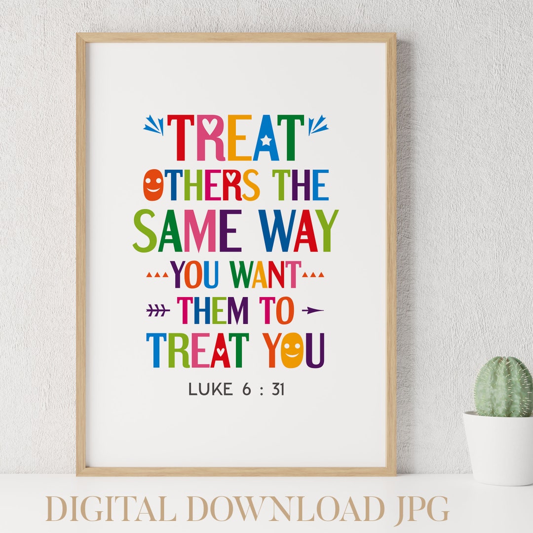 Treat Others the Same Way You Want Them to Treat You, Luke 6:31 ...