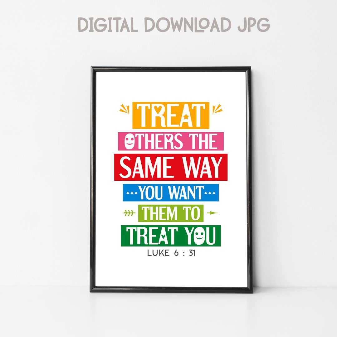 Luke 6:31. Treat Others the Same Way You Want Them to Treat You ...