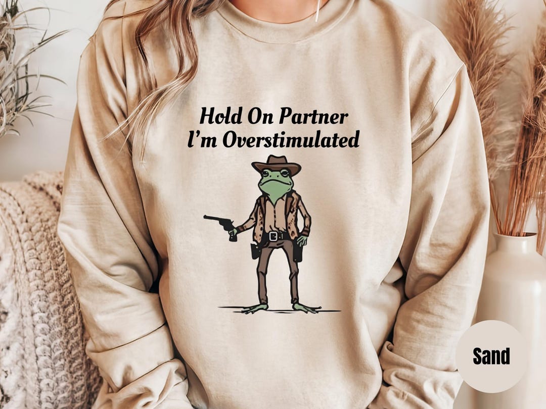 Im Overstimulated Crew Neck, Hold on Partner I'm Overstimulated ...