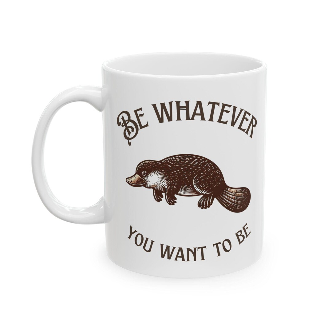 Be Whatever You Want to Be, Cute Platypus, Ceramic Mug, 11oz, 15oz - Etsy