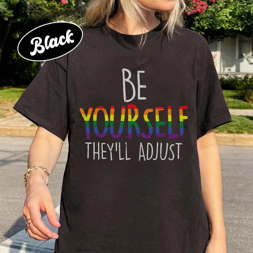 Be Yourself They'll Adjust LGBTQ Rainbow Flag Gay Pride Ally T-shirt ...