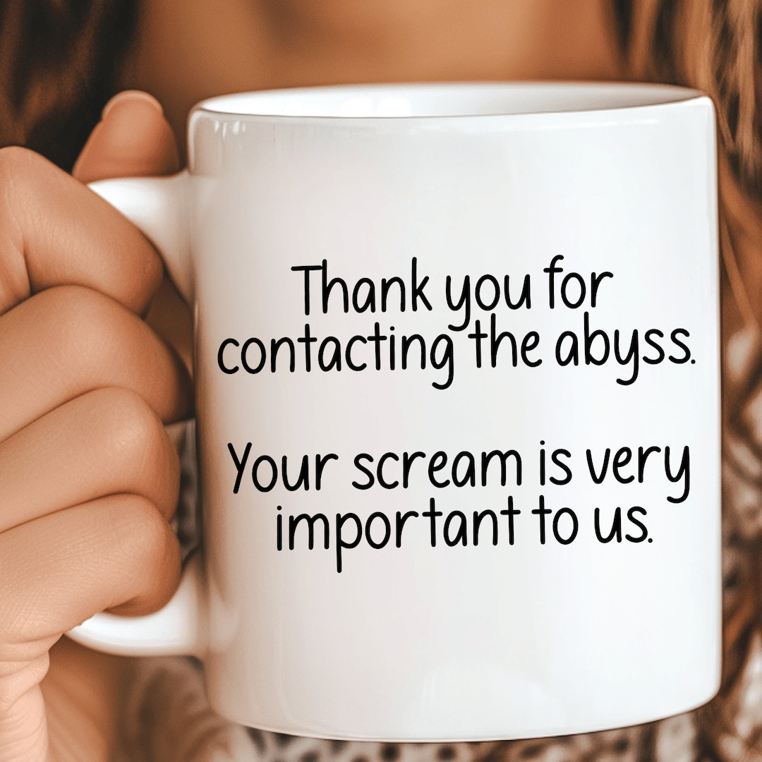 Thank You for Contacting the Abyss, Your Scream is Very Important to Us ...
