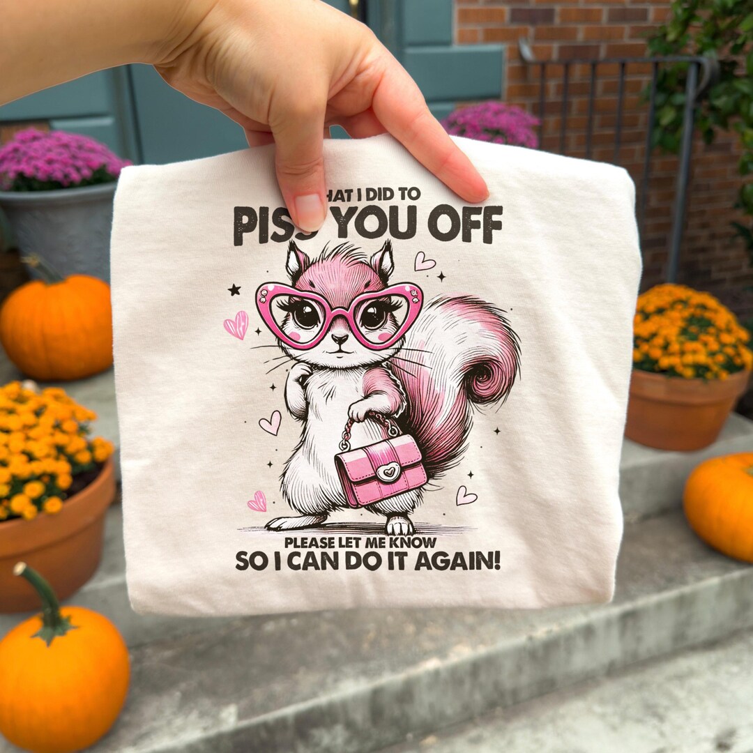 What I Did to Piss You off - Please Let Me Know so I Can Do It Again ...