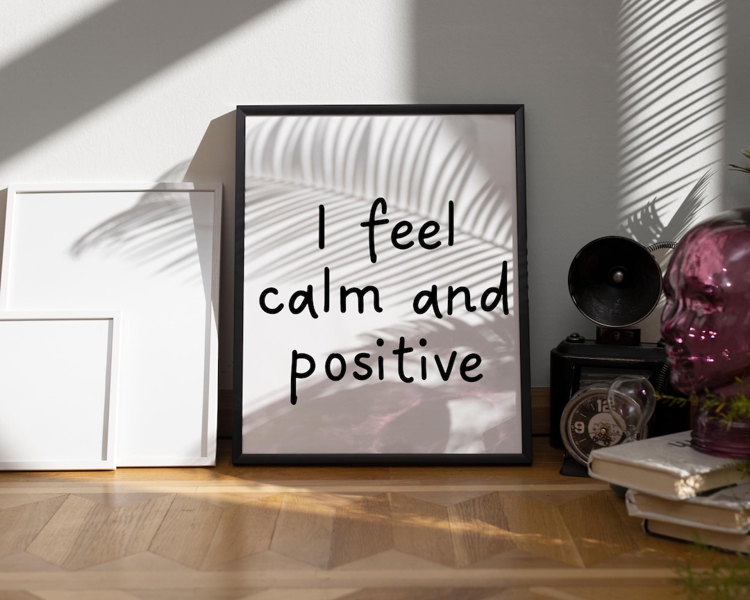 I FEEL Calm and Positive, Quote Poster, Uplifting Quote Art Print ...