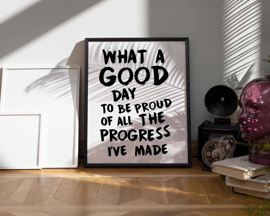 WHAT A Good Day to Be Proud of All the Progress I've Made, Quote Poster ...