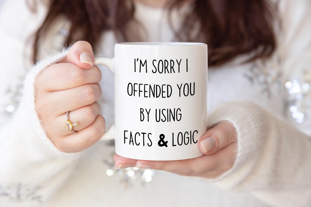 I'm Sorry I Offended You Using Facts & Logic Sarcastic Coffee Mug ...