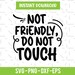Not Friendly, Do Not Touch, Funny SVG File, Pdf, Png, Dxf, Digital ...