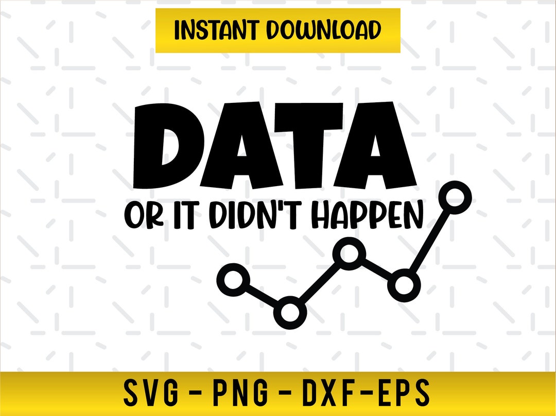 DATA or It Didn't Happen Svg, Png, Eps, Dxf, Png, Instant Download - Etsy