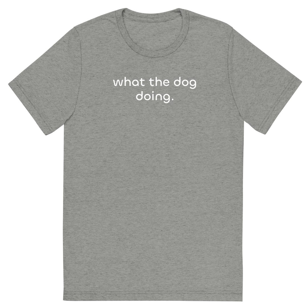 What the Dog Doing Meme T-shirt Funny Viral Dog Joke Tee Humor Gift for ...