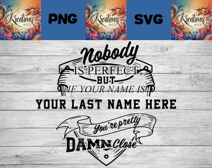 Nobody is Perfect but If Your Name is ..you're Pretty Damn Close for ...