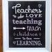 Teachers Who Love Teaching Teach Children to Love Learning, 5x7 ...