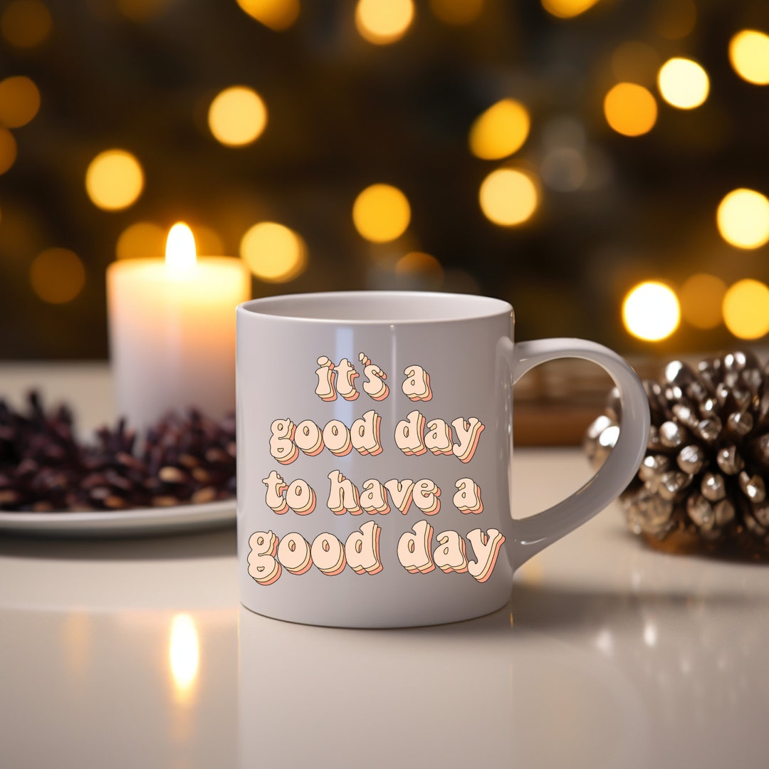 It's a Good Day to Have a Good Day Mug - Etsy