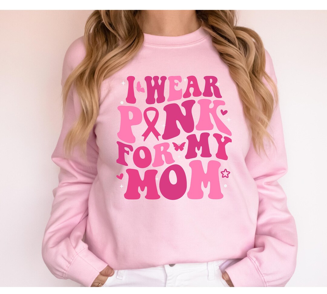 I Wear Pink for My Mom Sweatshirt, Breast Cancer Awareness Shirt ...