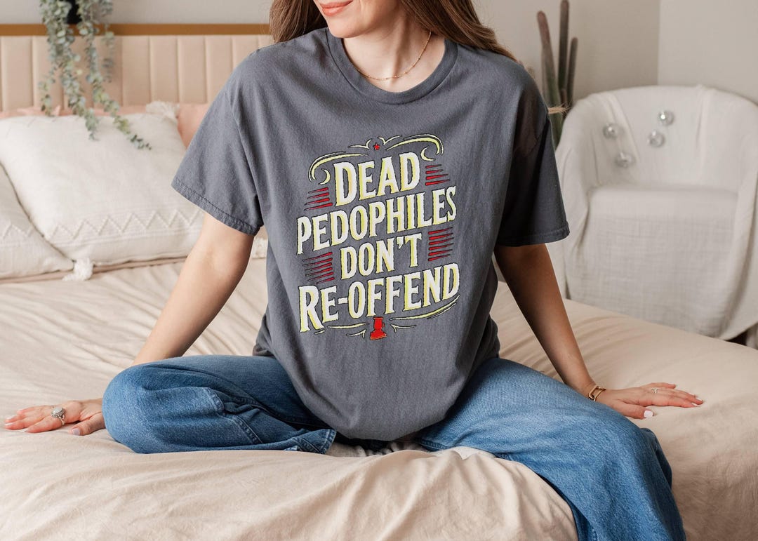 Dead Pedophiles Don't Re-offend Shirt, Controversial Statement Tee ...